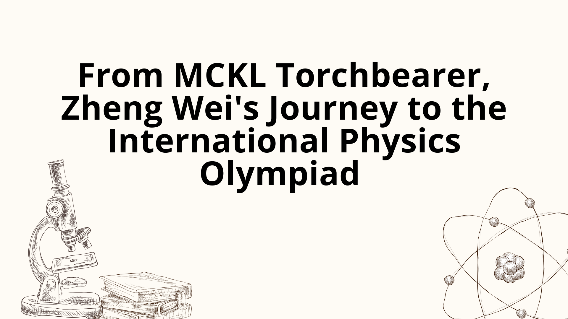 From MCKL Torchbearer, Zheng Wei's Journey to the International Physics ...