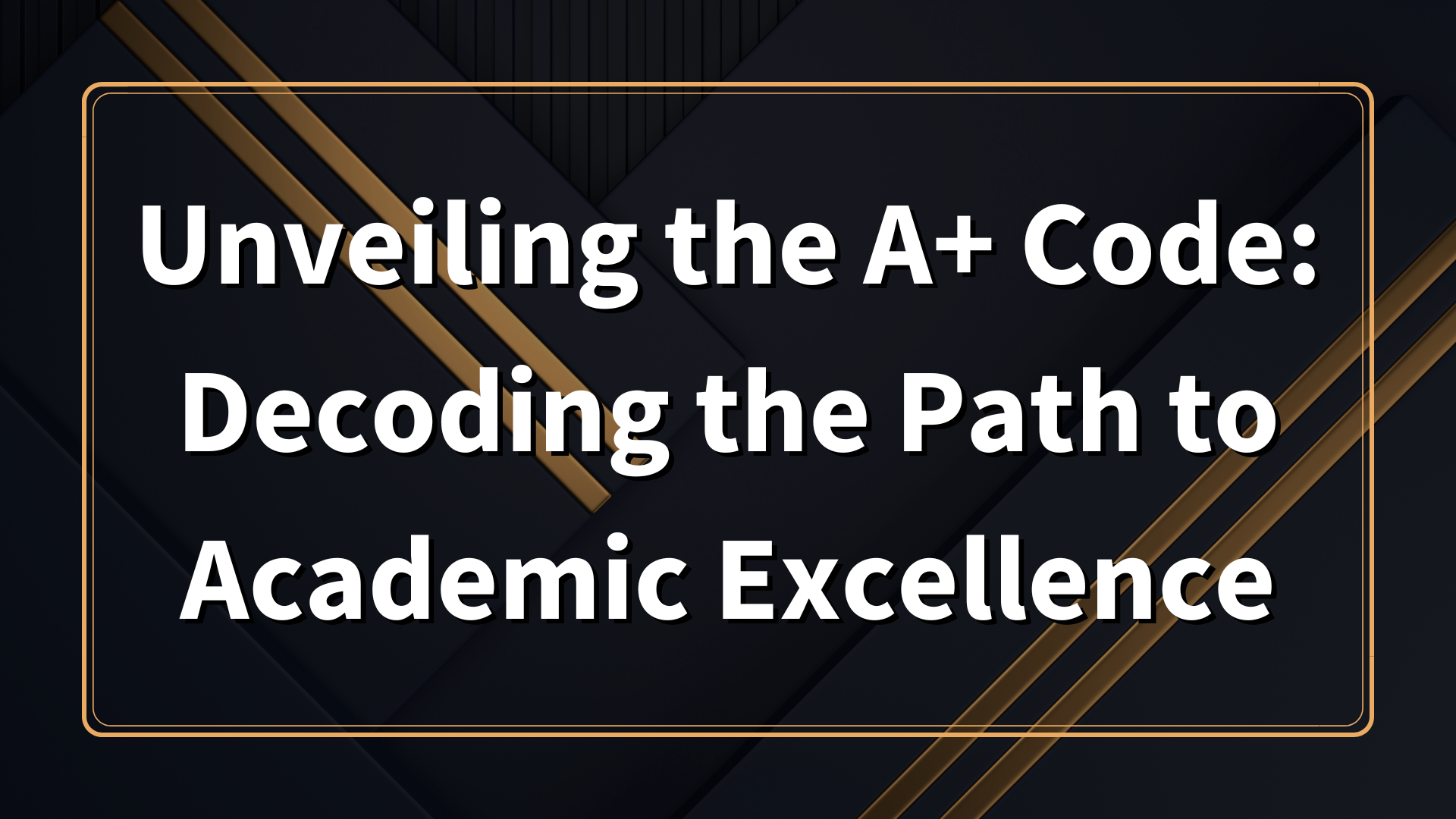 Unveiling the A+ Code: Decoding the Path to Academic Excellence ...